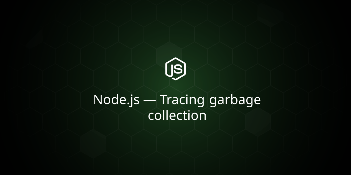 Node.js — Tracing garbage collection
